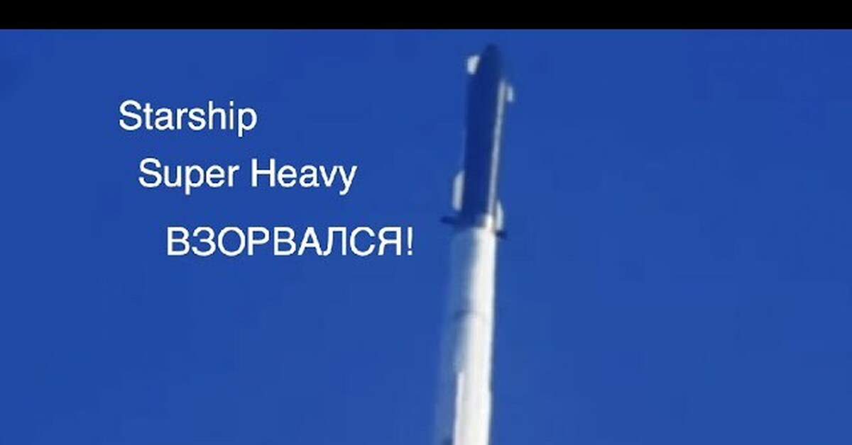 Starship Super Heavy взорвался спустя 3 минуты после запуска | Пикабу